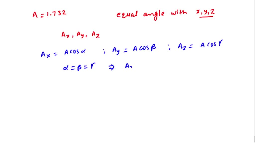 SOLVED: The vector A whose magnitude is 1.732 units makes equal angles with the coordinate axes ...