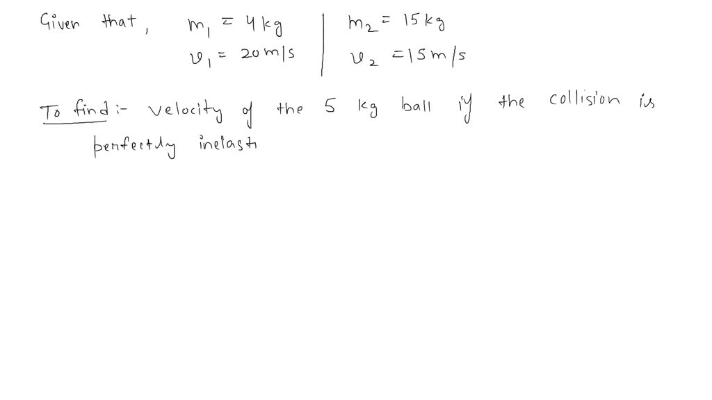SOLVED: A ball of mass 4kg moving with a velocity of 20m/s collides with another ball of mass ...