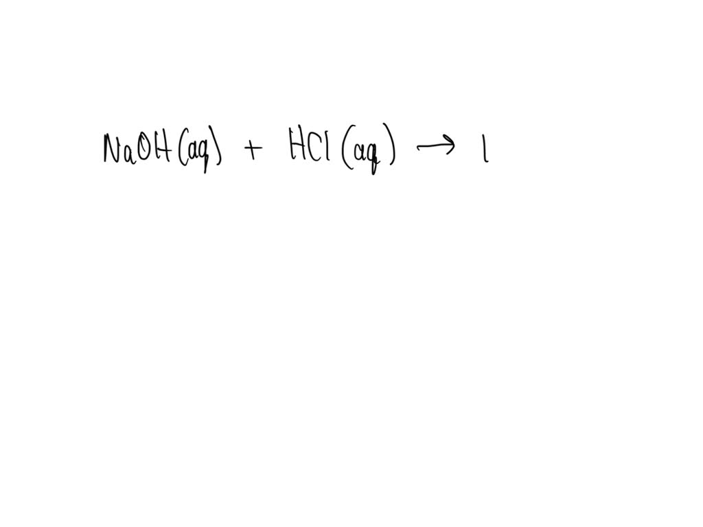 SOLVED: balanced chemical reaction of the reaction between NaOH and HCl ...