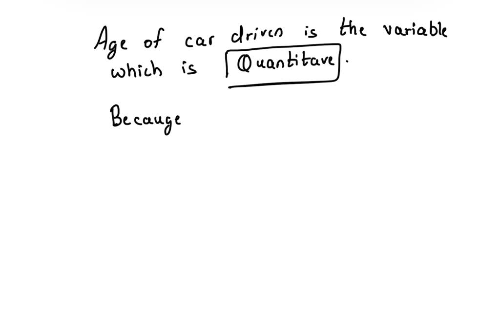 SOLVED: The age of a car driven is qualitative or quantitative and why?