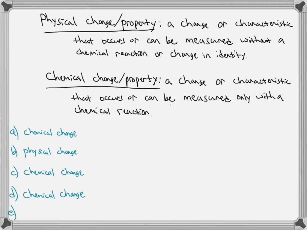 SOLVED: Classify the following as physical changes, chemical changes ...