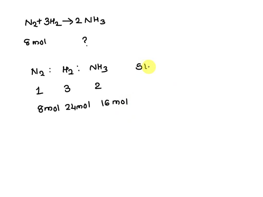 SOLVED: For the equation N2 + 3H2 â†’ 2NH3, if you start with 8 moles of nitrogen gas, how many ...