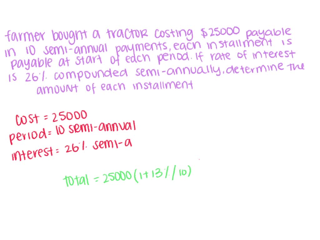SOLVED: A farmer bought a tractor costing 25,000 payable in 10 semi ...