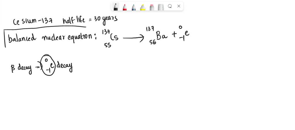 SOLVED: cesium-137, used for cancer treatments, has a half-life of 30 ...