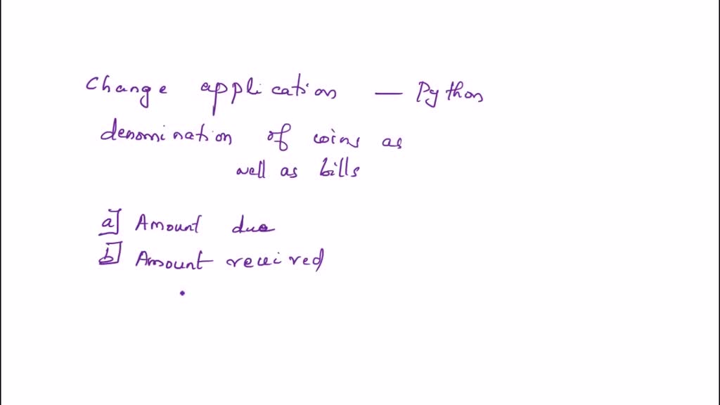 SOLVED: using python Create the Change Application which directs a cashier how to give change ...