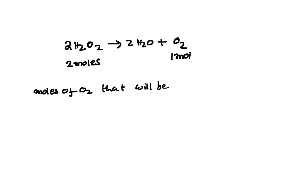 SOLVED: Consider the reaction, 2 H2O2 → 2 H2O + O2. When 7.0 moles of H2O2 react, how many moles ...