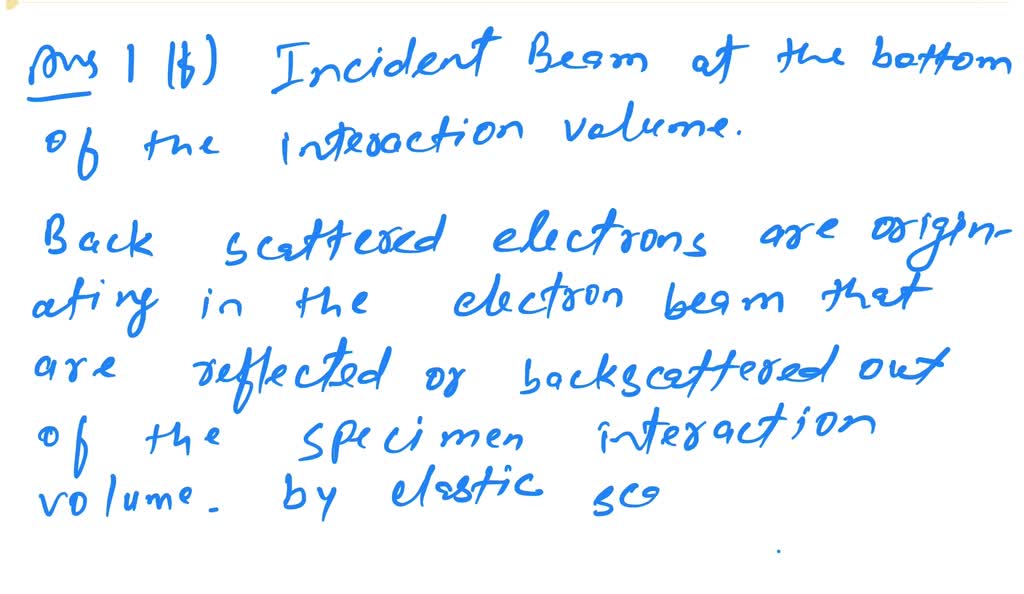 SOLVED: QUESTION 5 Backscatter electrons are generated through: Secondary electrons and ...