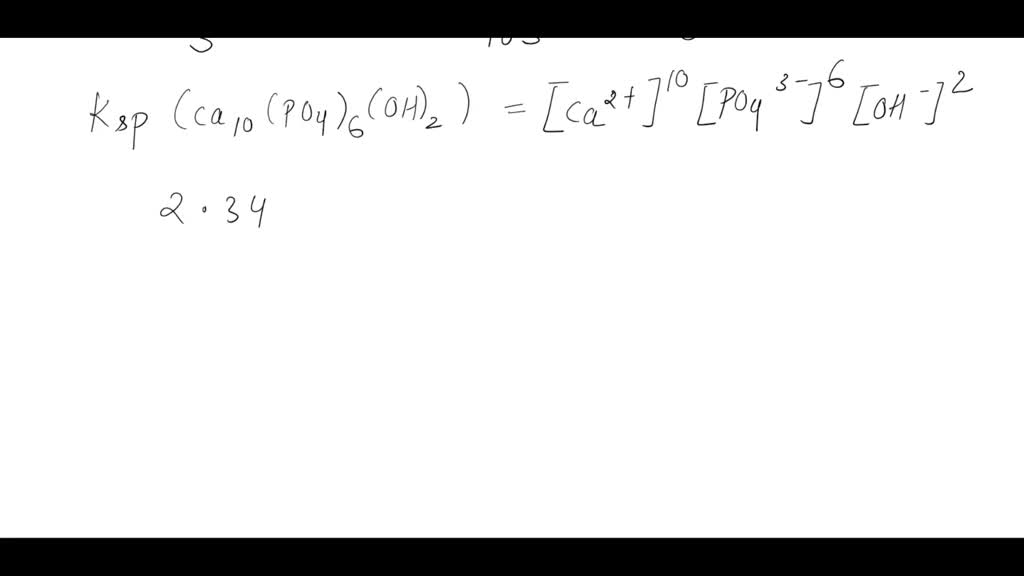 SOLVED: Hydroxyapatite, Ca10(PO4)6(OH)2 , has a solubility constant of Ksp = 2.34×10^−59, and ...