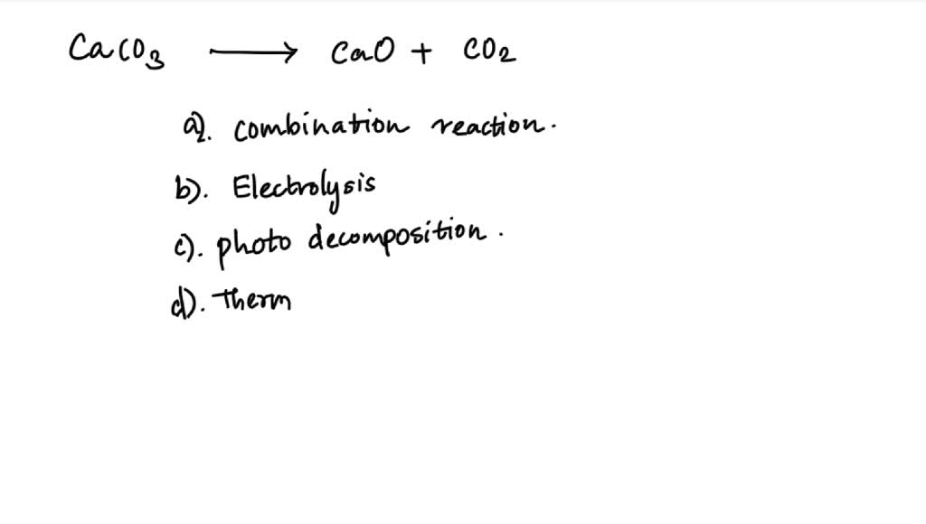 SOLVED: CaCO3 -> CaO + CO2 is an example of *Combination reaction *Electrolysis *Photo ...