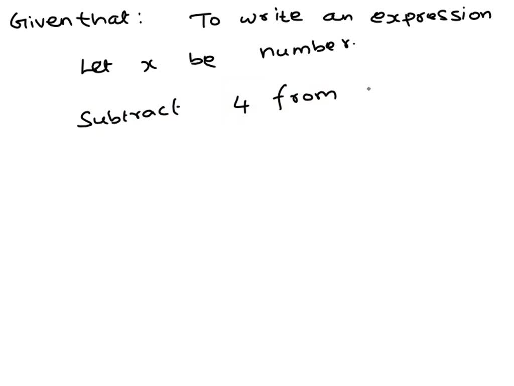 SOLVED: Write an expression that gives the result of subtracting 4 from ...