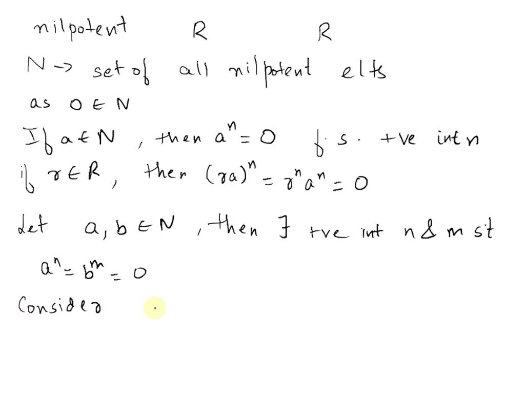 SOLVED: 6. Show that the set of all nilpotent elements in commutative ring R forms an ideal of R ...