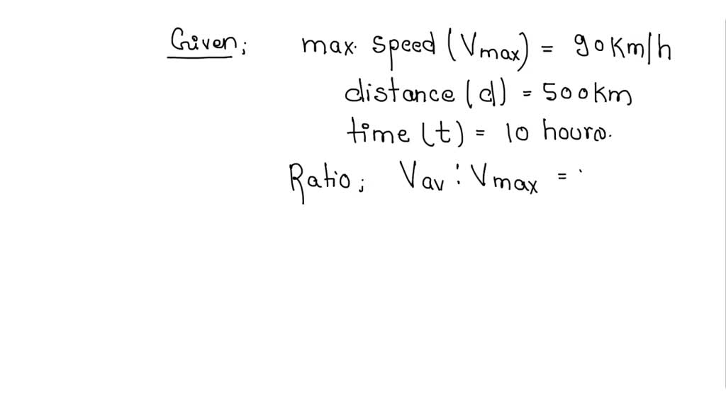 SOLVED: The maximum speed of a train is 90Km/h. It takes 10 hours to ...