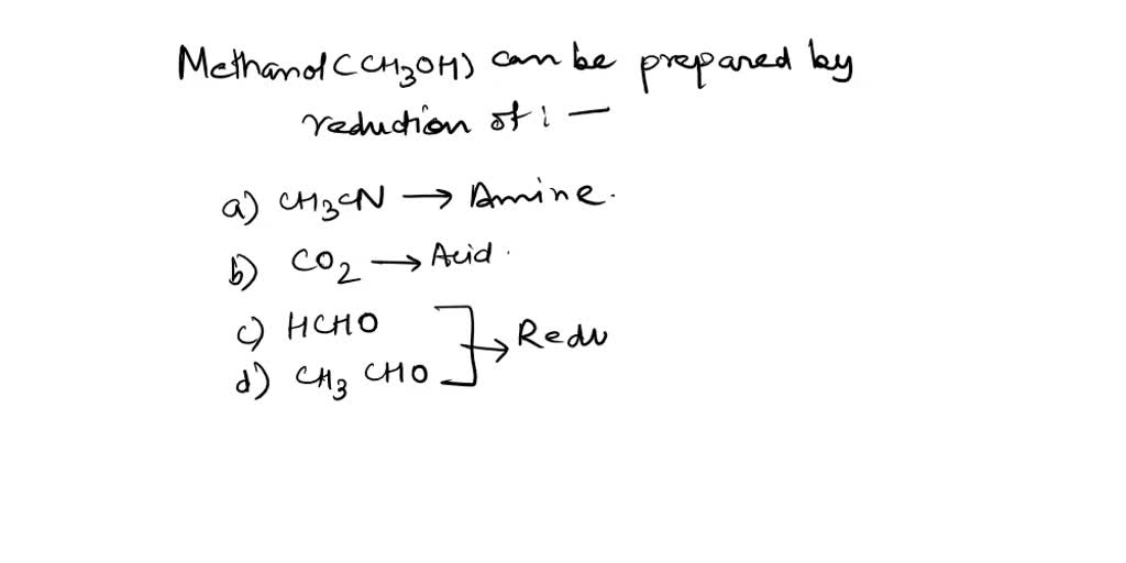 SOLVED: Methanol can be prepared from hydrogenation of:(A) CHCN (B) CO2 ...