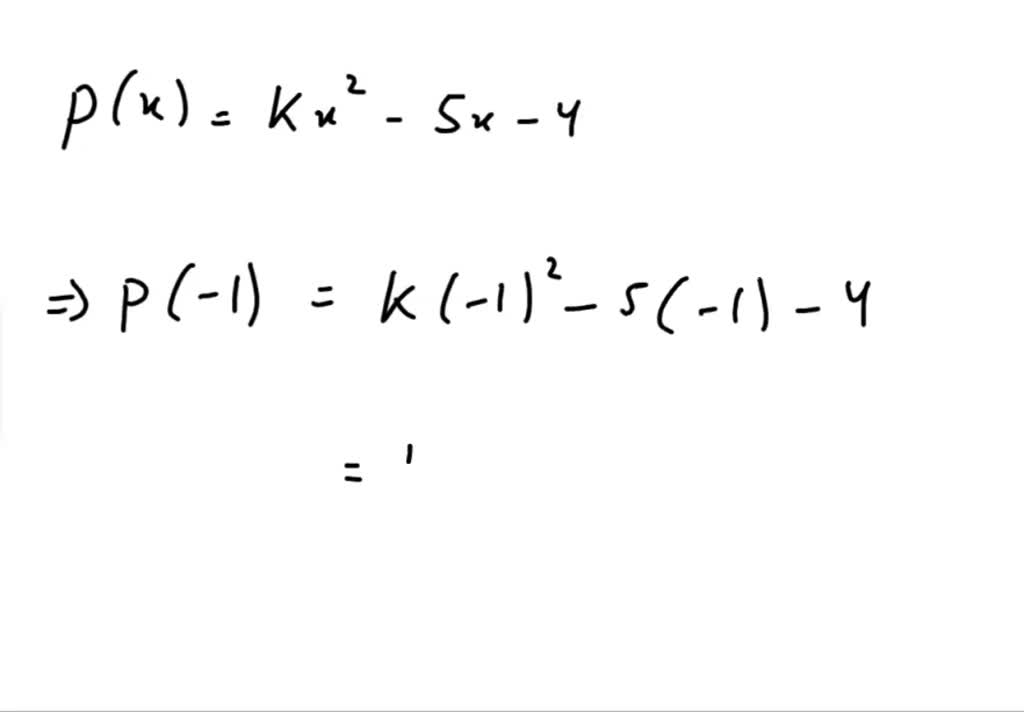 SOLVED: If -1 is a zero of the quadratic polynomial, p(x) = kx^2 - 5x - 4, then find the value of k.