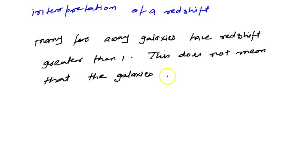 SOLVED: What is the correct interpretation of a redshift larger than 1? (a) The object is moving ...