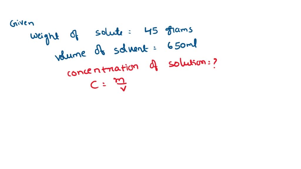 SOLVED: If you dissolve 45 g of a solute in 650 mL of solvent, what is the concentration of this ...