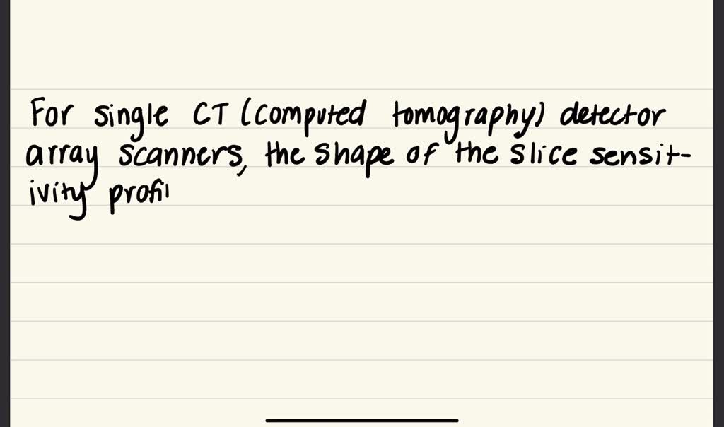 SOLVED: For single CT detector array scanners,the shape of the slice ...