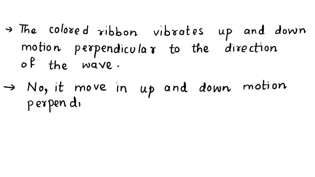 SOLVED: describe the vibration of the colored ribbon how does it move ...