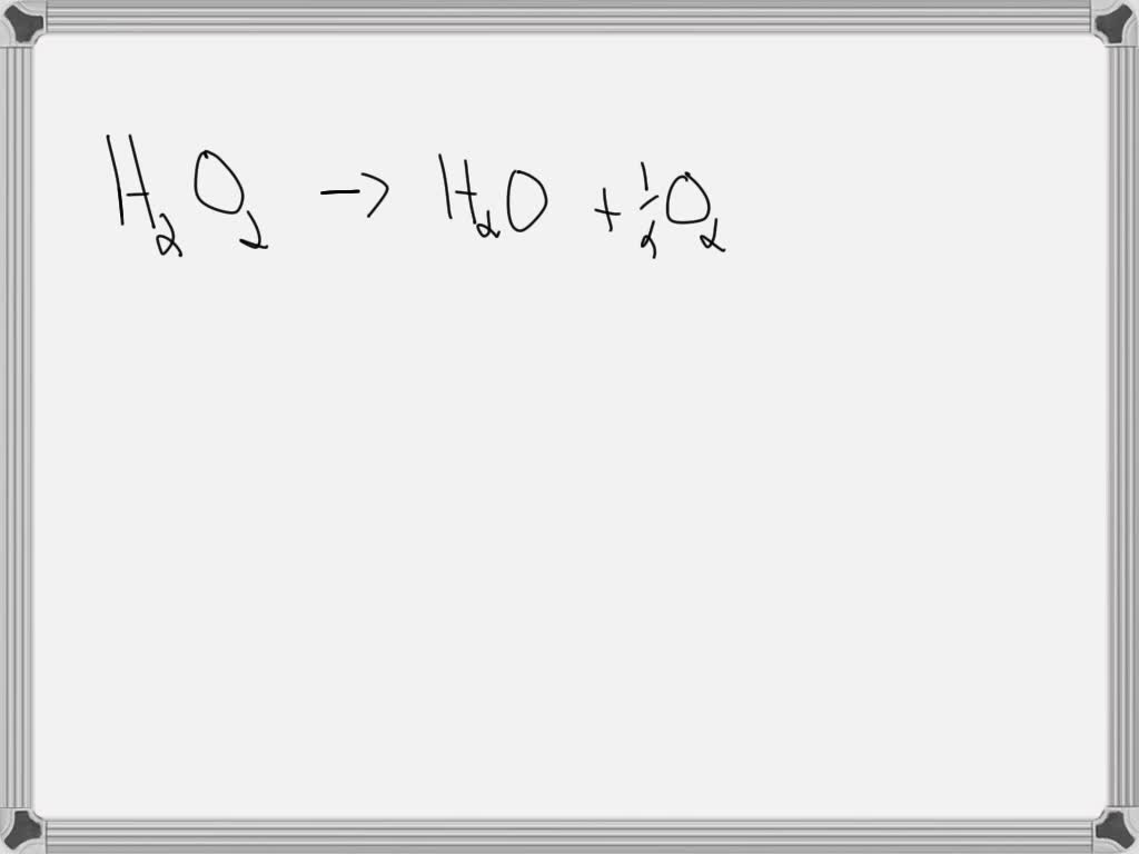SOLVED: H2O2 -> H2O + O2 balanced its redox equation with its states of ...