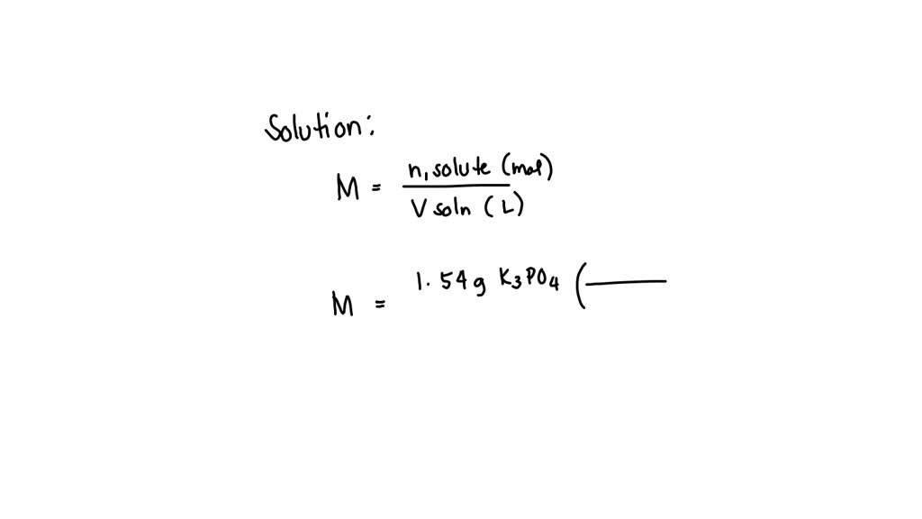 SOLVED: 65ml of K3PO4 solution are evaporated, and 1.54g of solid K3PO4 ...
