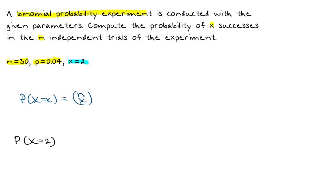 SOLVED: A binomial probability experiment is conducted with the given parameters. Compute the ...