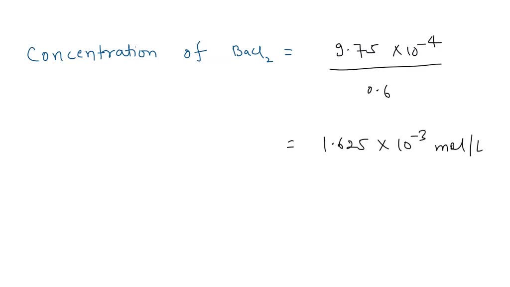 SOLVED: 300.0 mL of 0.00325 mol/L barium chloride (BaCl2) is added to an equal volume of 0.00400 ...