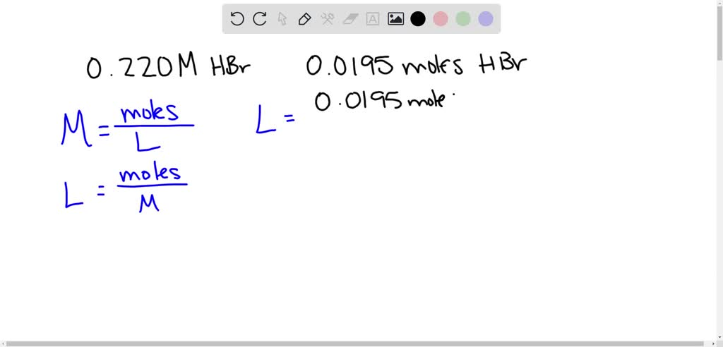 SOLVED: What volume in mL of 0.220 M HBr solution is required to produce 0.0195 moles of HBr?