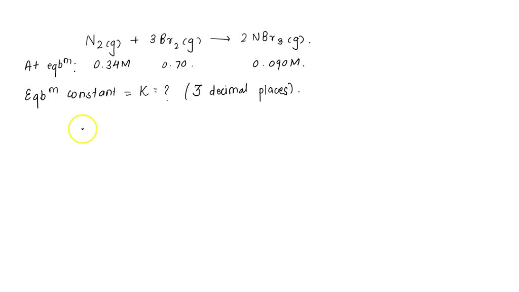 SOLVED: Consider this reaction: N2(g) + 3Br2(g) â†” 2NBr3(g). At ...