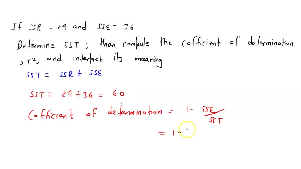SOLVED: If SSR = 24 and SSE = 36, determine SST, then compute the coefficient of determination ...
