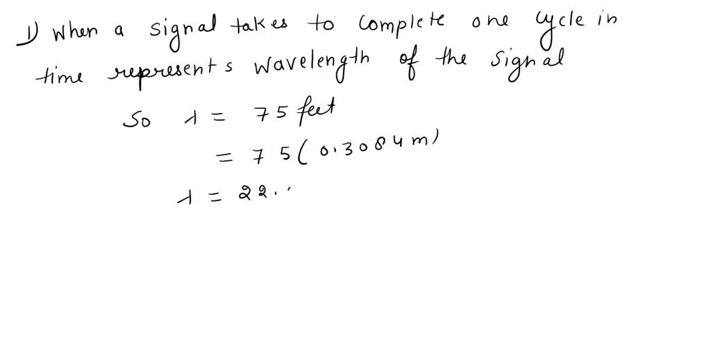 SOLVED: A signal travels a distance of 75 feet in the time it takes to complete one cycle. What ...