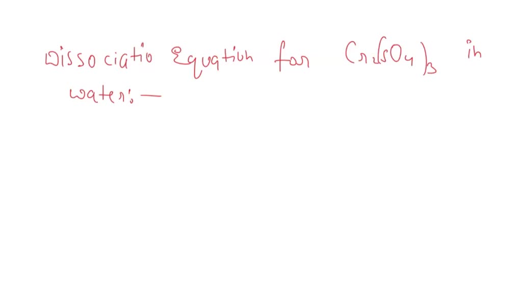 The dissociation equation for Cr2(SO4)3 in water is