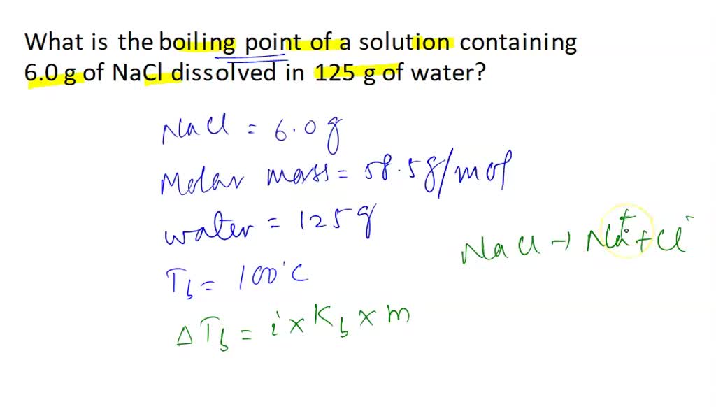 SOLVED: What is the boiling point of a solution containing 6.0 g of NaCl dissolved in 125 g of ...