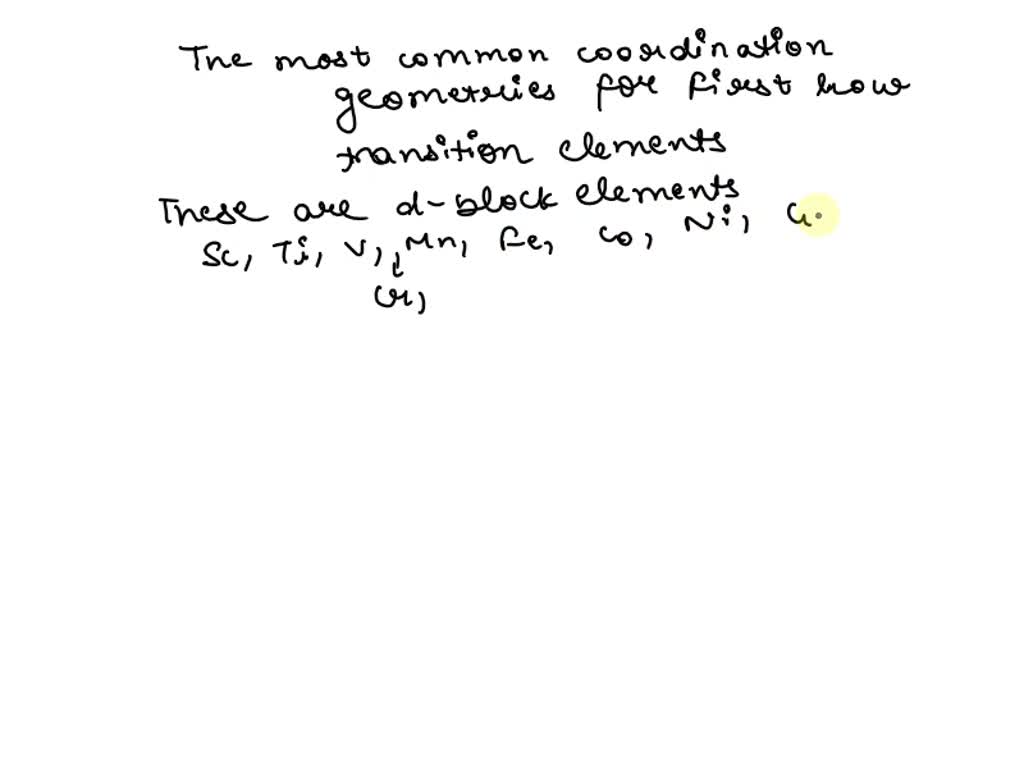 SOLVED: The most common coordination geometries for first row transition metal complex ions are ...