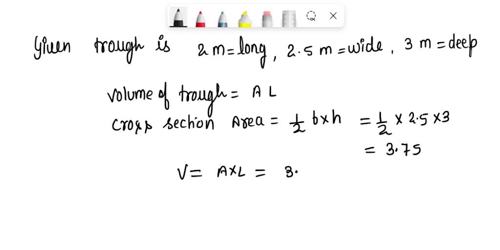 SOLVED: A trough is 2 meters long, 2.5 meters wide, and 4 meters deep ...