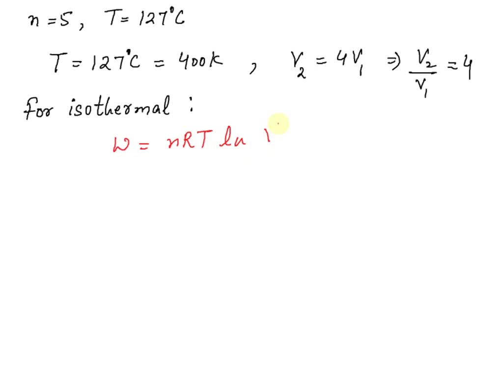 SOLVED: Five moles of an ideal gas expand isothermally at 127 OC to four times its initial ...