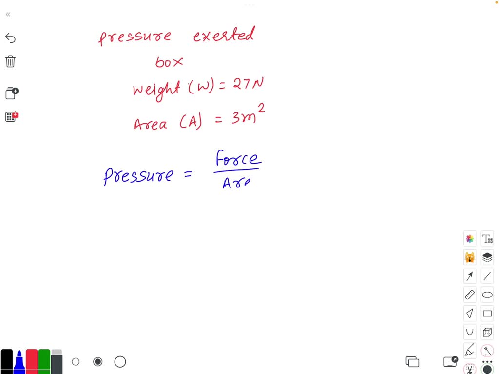 SOLVED: Calculate the pressure exerted on a box that weighs 27 N and has an area of 3 m^2.