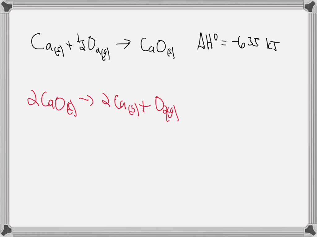 SOLVED: For the chemical reaction Ca (s) + ½ O₂ (g) → CaO (s) ∆H ...