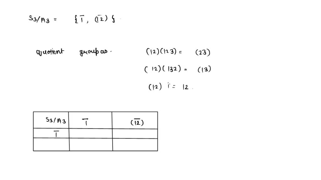 SOLVED: For S3 and its normal subgroup A3, write out the 2 Ã— 2 multiplication table for the ...
