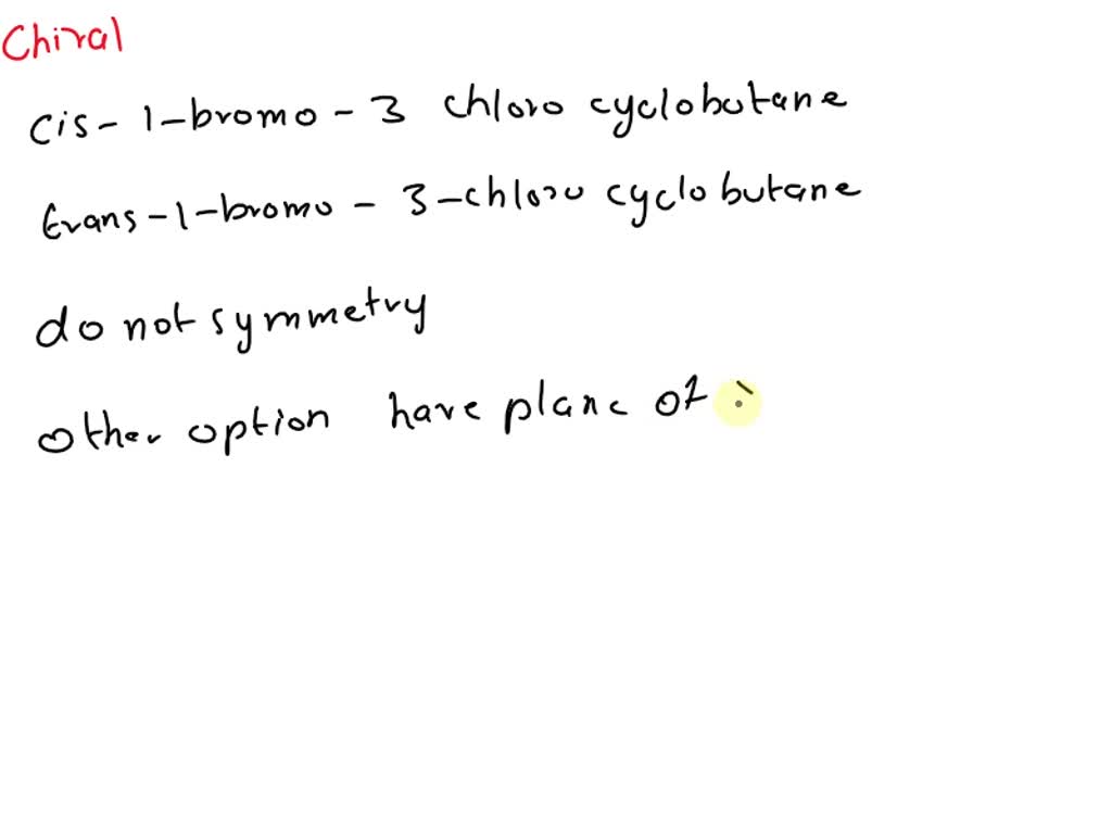 SOLVED: Question 3 (1 point) Which of the following is chiral? trans-1-bromo-3-chlorocyclobutane ...