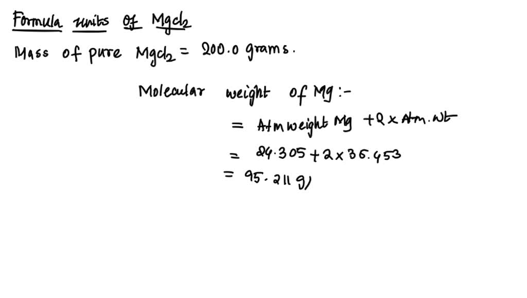 A 200.0 g sample of pure MgCl2 contains: i) 95.211 formula units MgCl2 ...