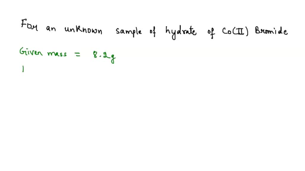 SOLVED: A 11.576 g sample of an unknown hydrate of cobalt(II) bromide is heated until all the ...