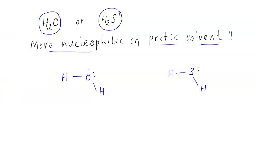 SOLVED: Is H20 or H2S more nucleophilic in a protic solvent, and why ...