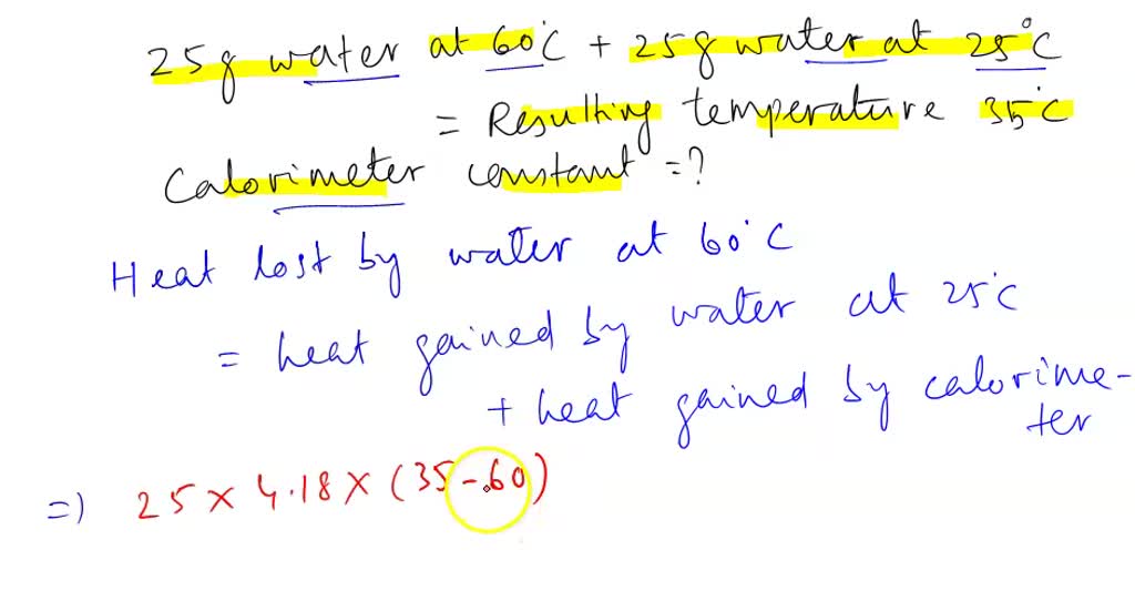 SOLVED: Calculate the calorimeter constant if 25 g of water at 60°C was ...