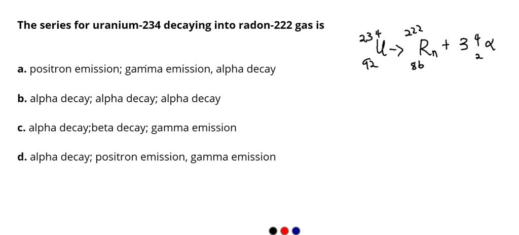 SOLVED: The series for uranium-234 decaying into radon-222 gas is ...