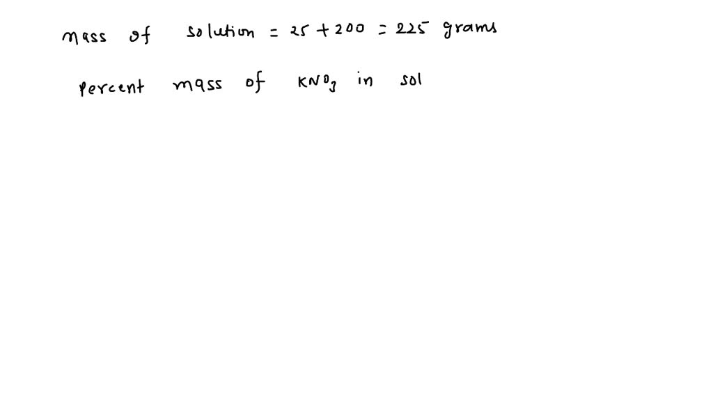 SOLVED: A solution contains 25 grams of KNO3 dissolved in 200. grams of ...