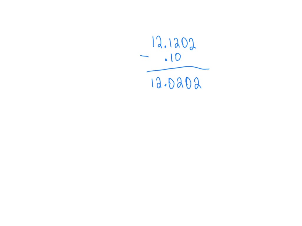 SOLVED: IF THE CALCULATION 12.1202 - 0.10 IS PERFORMED, WHAT IS THE ...