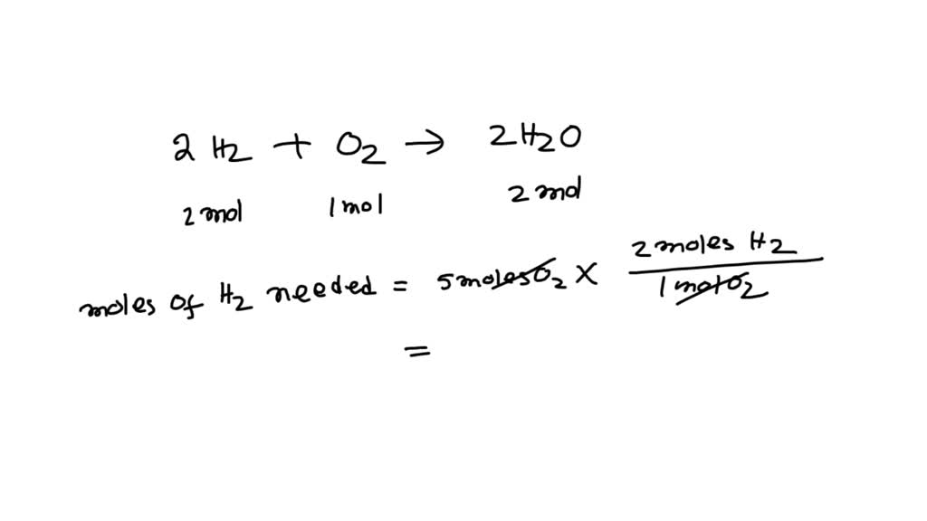 SOLVED: The reaction of H2 and O2 produces water 2H2 + O2 -> 2H2O If there are 5 moles of O2 how ...