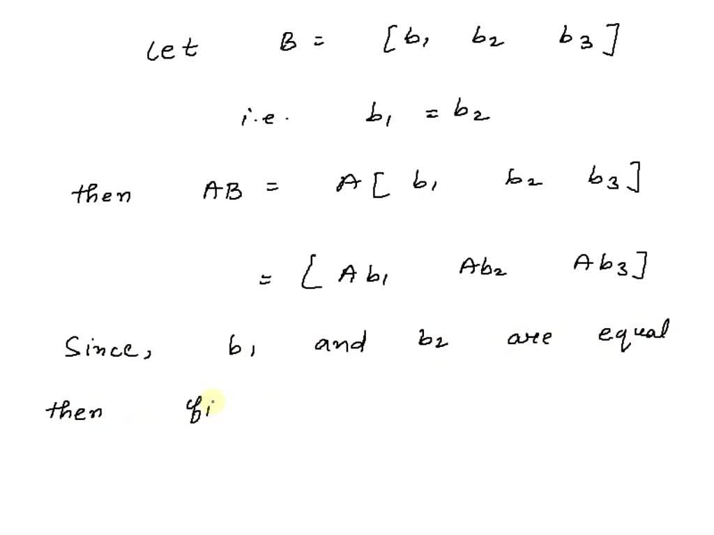 SOLVED: Suppose the first two columns, b1 and b2, of B are equal. What can you say about the ...