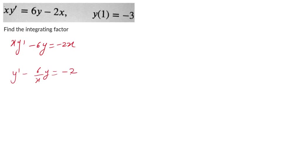 SOLVED: Solve xy = 6y 2x, Y(1) =-3. (a) Identify the integrating factor ...