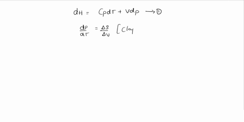 The change in enthalpy is given by dh cpdt vdp the clapeyron...